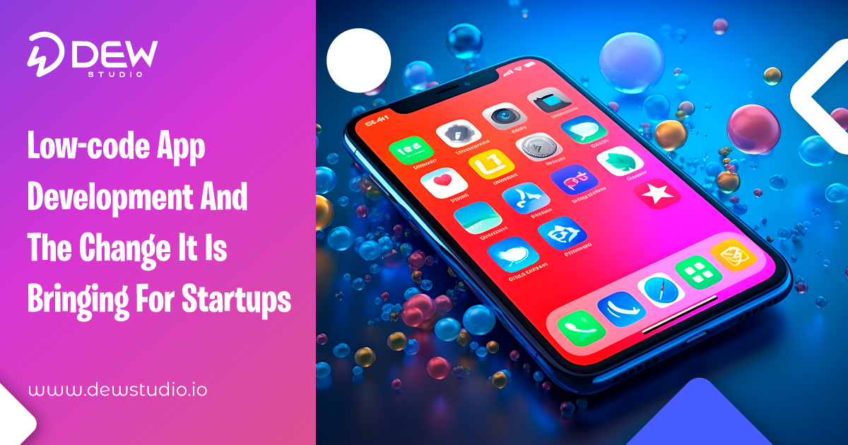 Low-code App Development And The Change It Is Bringing For Startups - DEW Studio Blogs