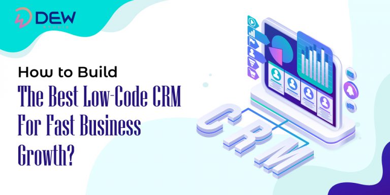 How To Create The Best Low-Code CRM For Fast Business Growth? - DEW Studio Blogs