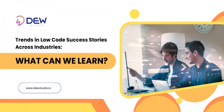 Trends in Low Code Success Stories Across Industries: What Can We Learn? - DEW Studio Blogs